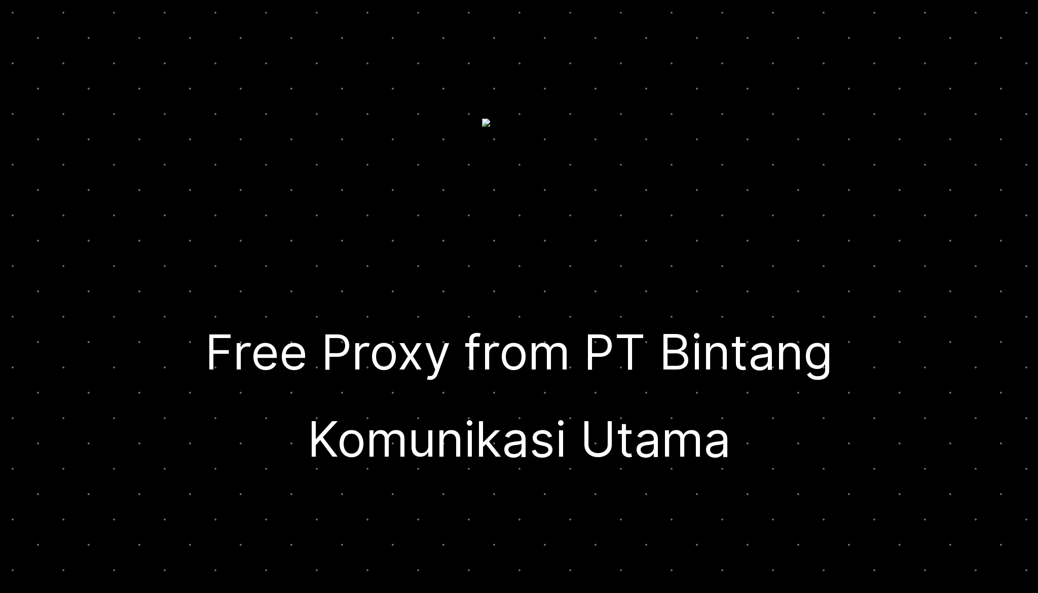 Free Proxy from PT Bintang Komunikasi Utama — ditatompel.com